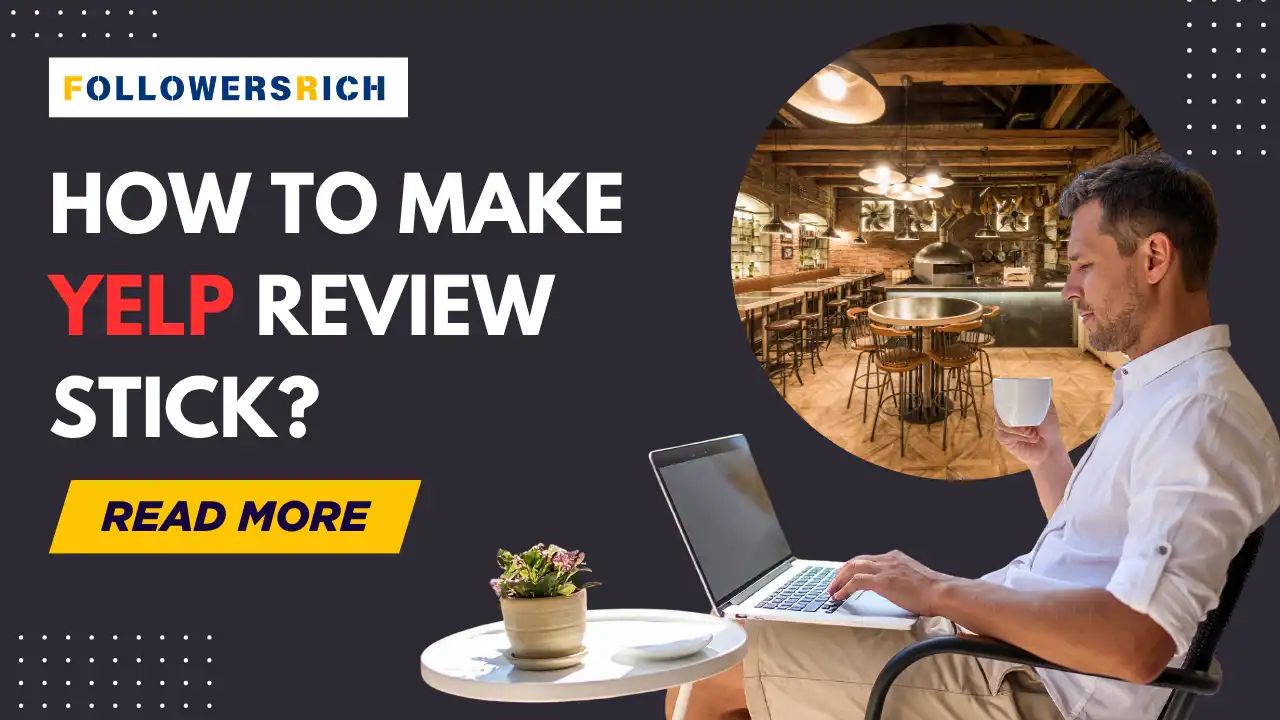 How to Make Yelp Review Stick? | Followers Rich